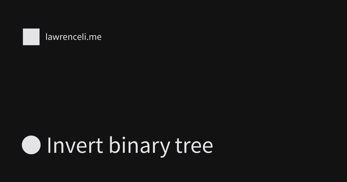 Invert binary tree - Lawrence Li Invert binary tree - Lawrence Li